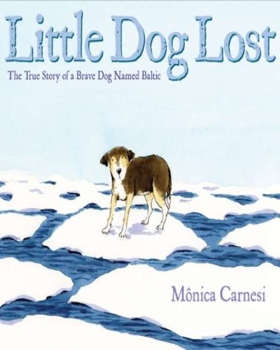 Little Dog Lost: The True Story of a Brave Dog Named Baltic by Monica ...