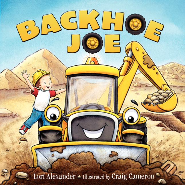 Backhoe Joe by Lori Alexander and Illustrated by Craig Cameron | The ...