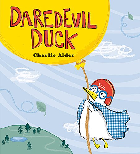 Daredevil Duck by Charlie Alder | The Picture Book Review